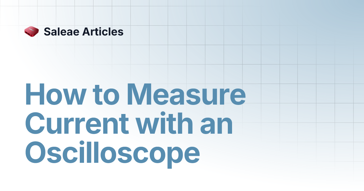 How to Measure Current with an Oscilloscope | Saleae Articles